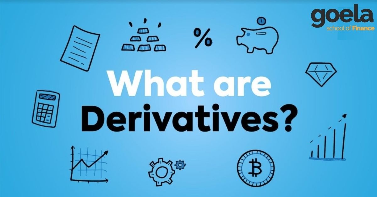 What are derivatives - Goela School of Finance LLP